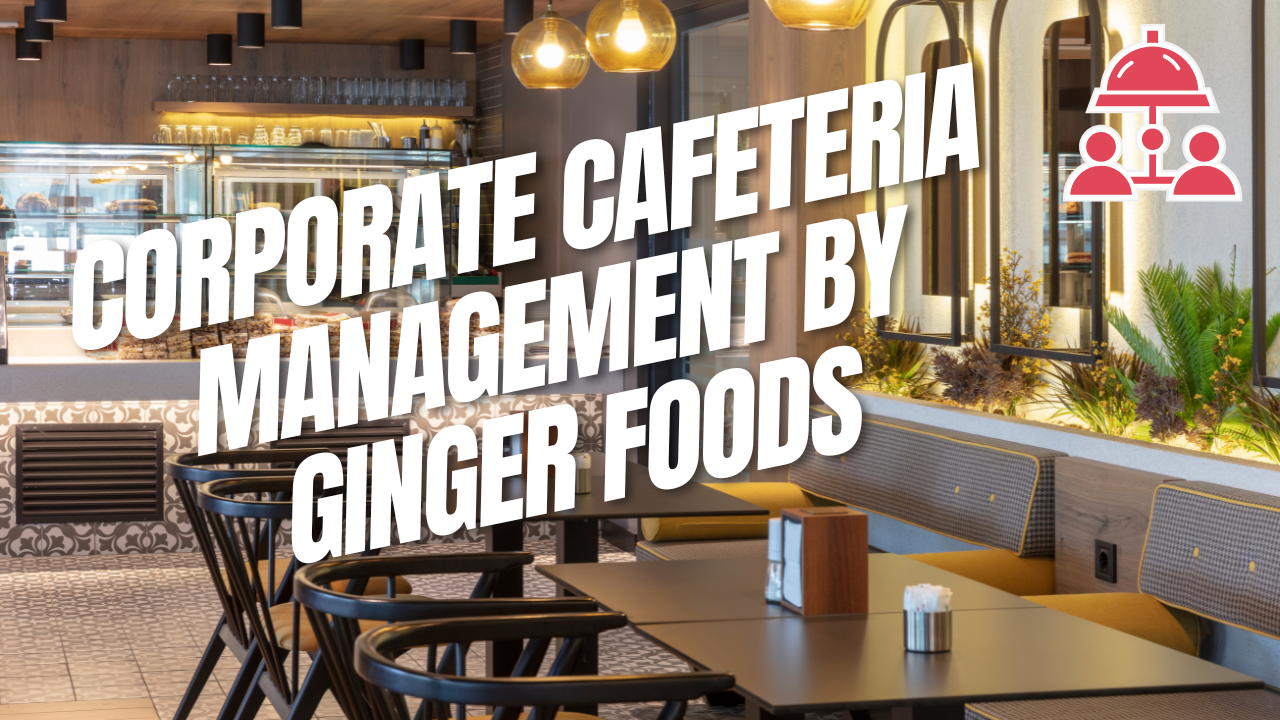 Corporate Cafeteria Management by Ginger Foods – Quality, Hygiene, and ...